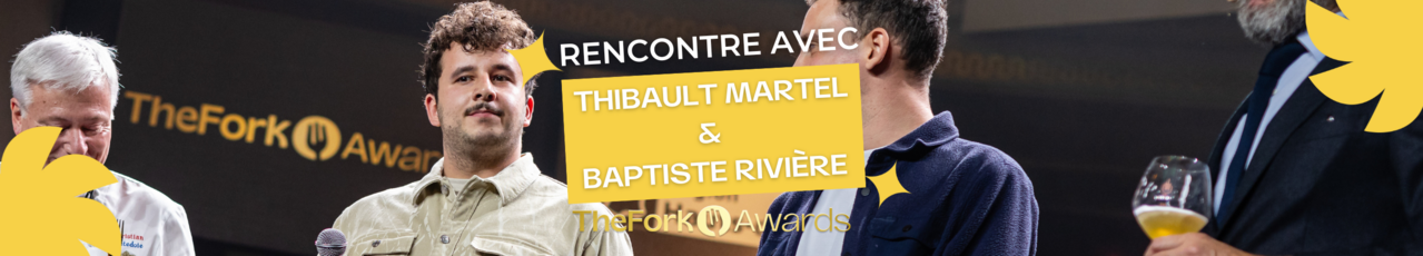 Rencontre avec Thibault Martel et Baptiste Rivière, lauréats Prix du Public aux TheFork Awards ...